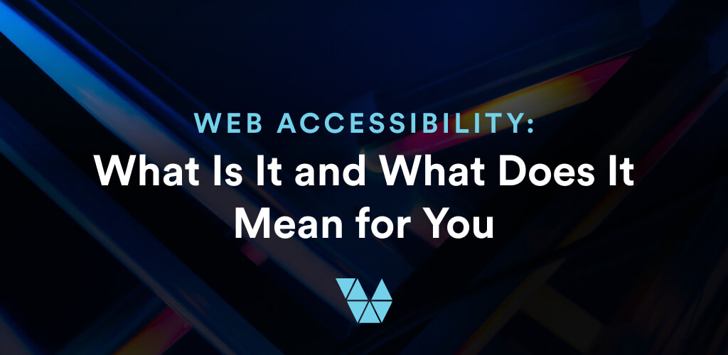 Web Accessibility: What It Is and What It Means for You